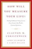 How Will You Measure Your Life? by Clayton M. Christiansen